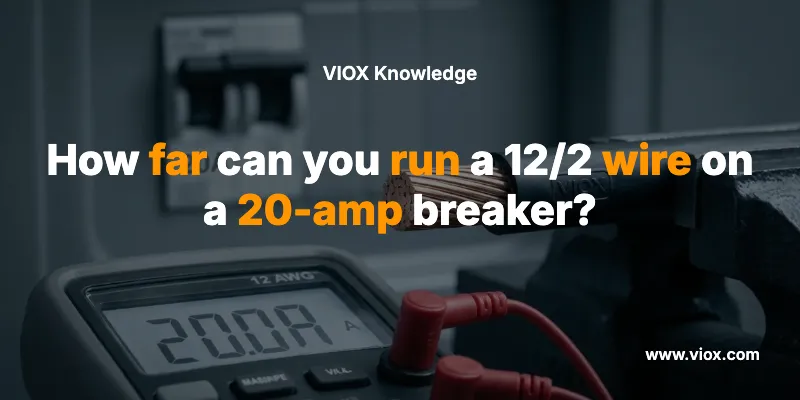 How Far Can You Run 12/2 Wire on a 20 Amp Breaker? [NEC Guide] | VIOX